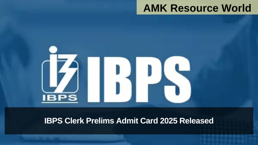 IBPS Clerk Prelims Admit Card 2025 Released - AMK RESOURCE WORLD